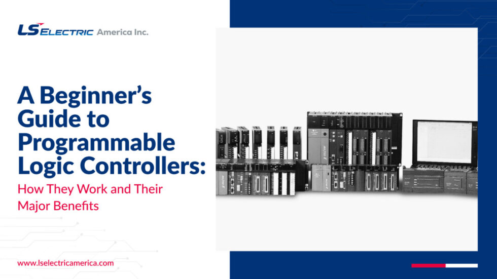A Beginner’s Guide to Programmable Logic Controllers: How They Work and Their Major Benefits
